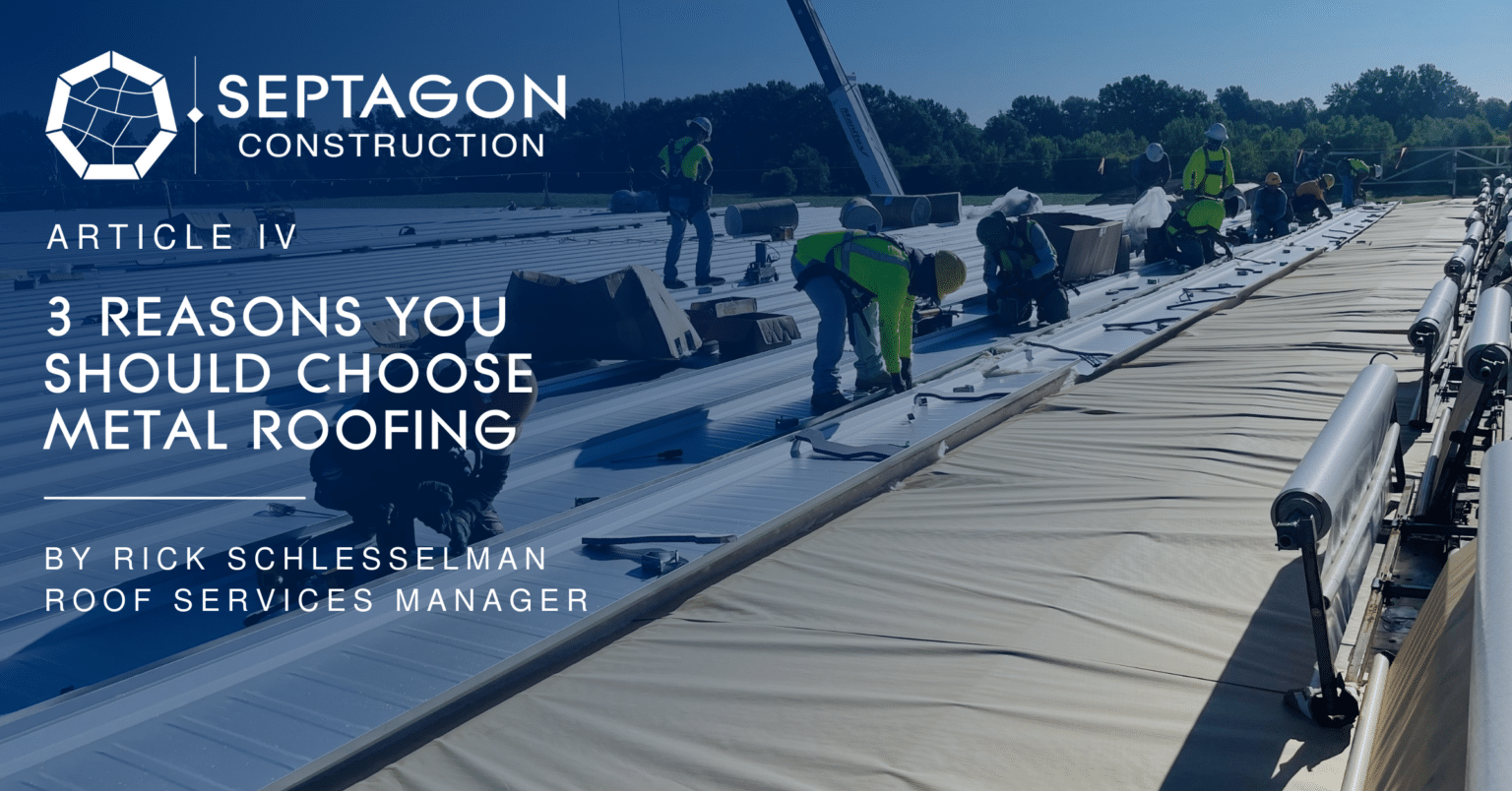 3 Reasons You Should Choose Metal Roofing | Septagon Construction Company